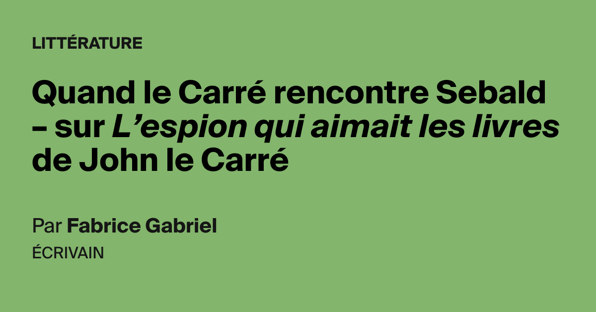 Quand le Carré rencontre Sebald – sur L’espion qui aimait les livres de ... Quand le Carré rencontre Sebald – sur L’espion qui aimait les livres de ...