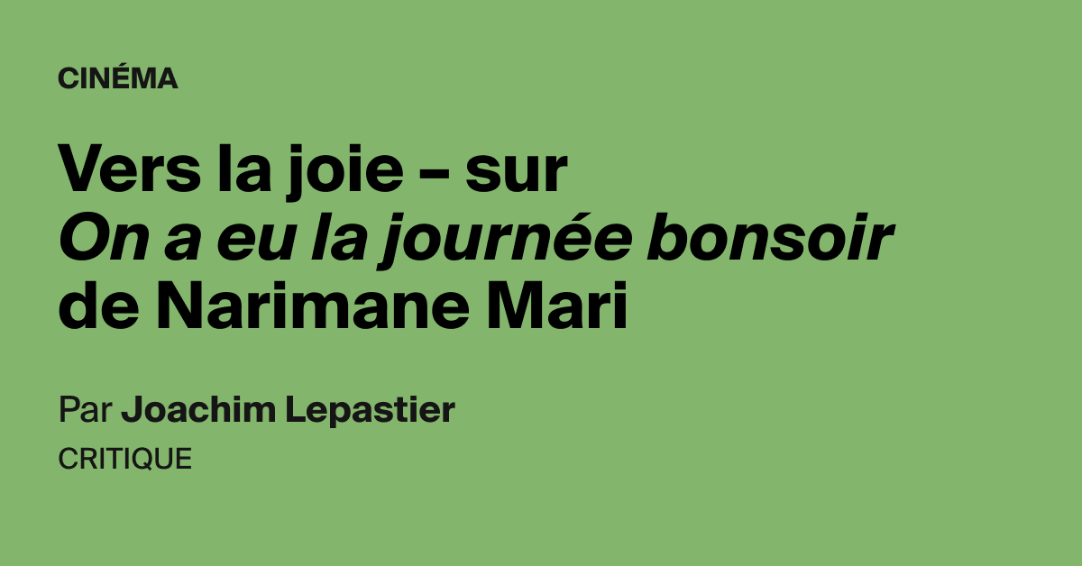 Vers la joie – sur On a eu la journée bonsoir de Narimane Mari - AOC media