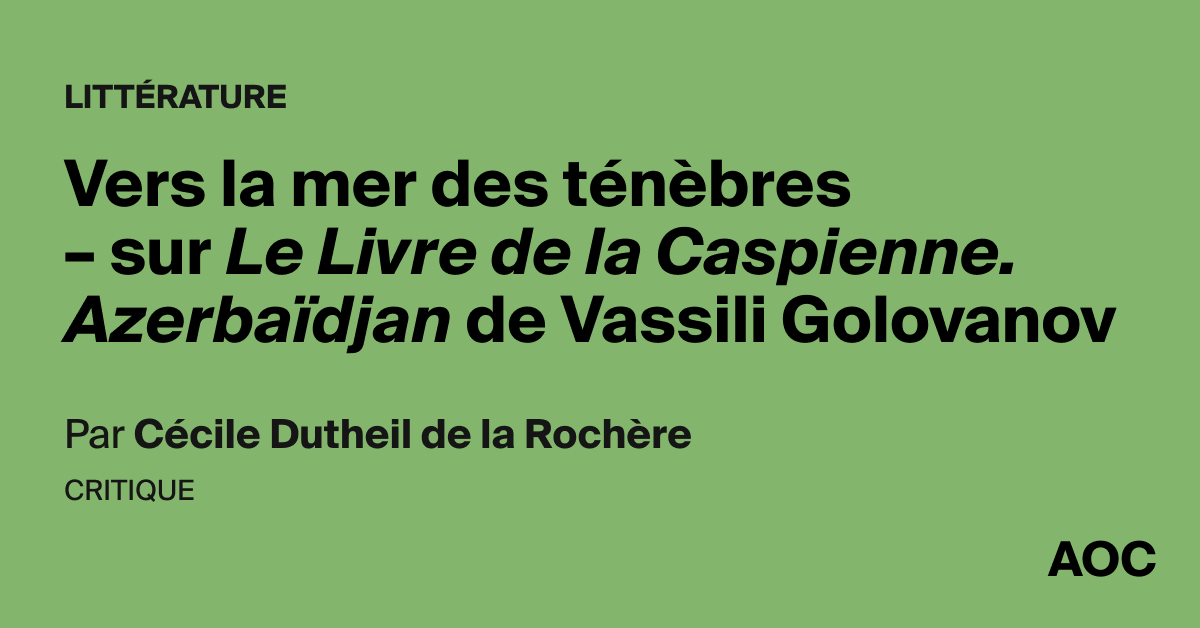 Vers la mer des ténèbres – sur Le Livre de la Caspienne. Azerbaïdjan de ...