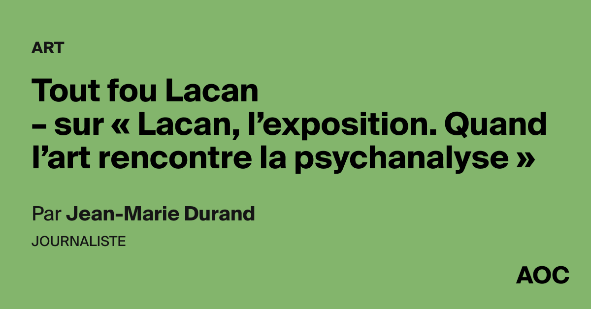 Tout fou Lacan – sur « Lacan, l’exposition. Quand l’art rencontre la psychanalyse » - AOC media