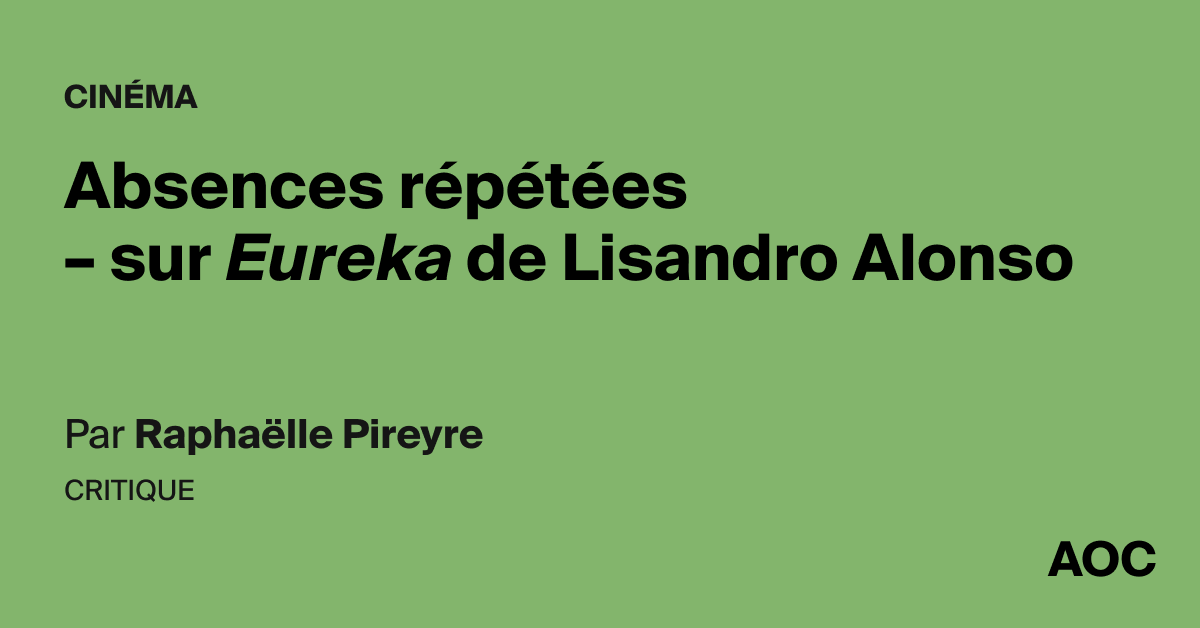 Absences répétées – sur Eureka de Lisandro Alonso - AOC media