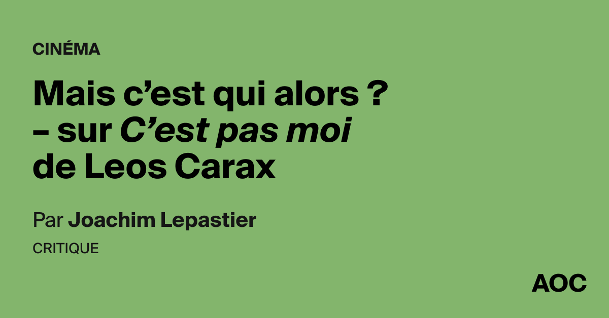 Mais c’est qui alors ? – sur C’est pas moi de Leos Carax - AOC media