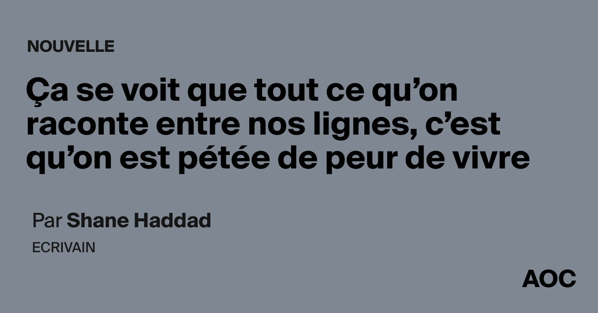 Ça se voit que tout ce qu’on raconte entre nos lignes, c’est qu’on est ...