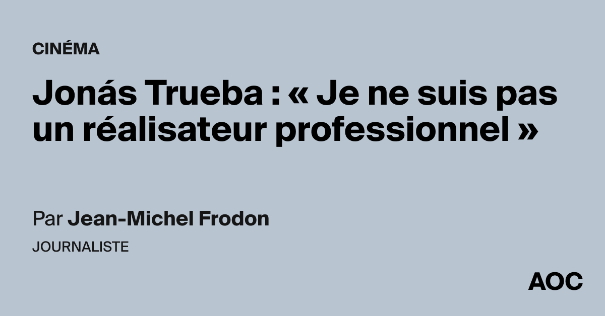 Jonás Trueba : « Je ne suis pas un réalisateur professionnel » - AOC media